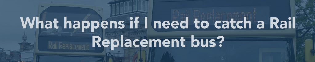 What happens if I need to catch a Rail Replacement bus?