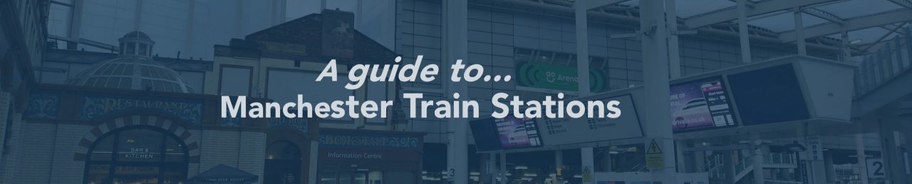 Manchester Train Stations - Our Guide - Railsmartr.co.uk